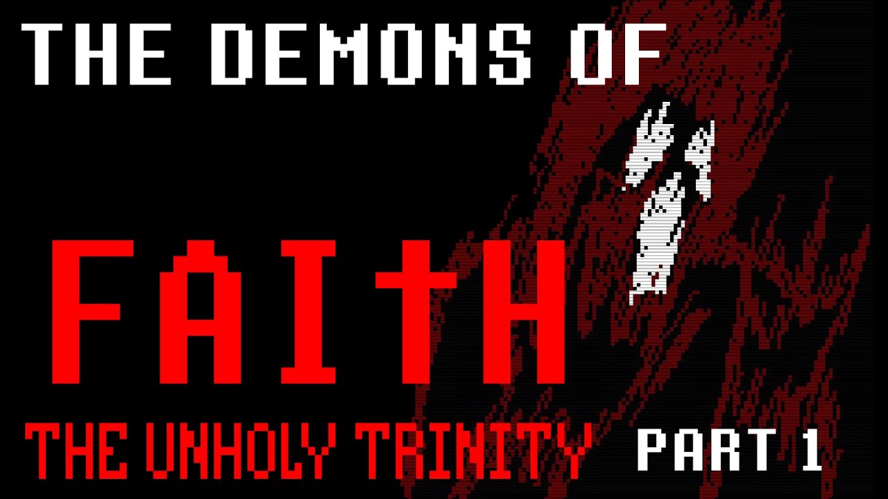 The Demons of FAITH The Unholy Trinity - Part 1 - YouTube