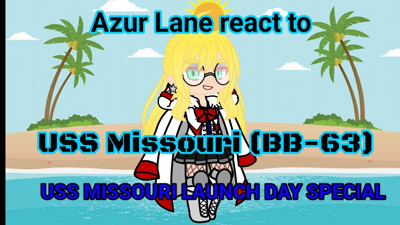 Azur Lane reacts to USS Missouri BB-63 (reuploaded, read description ...
