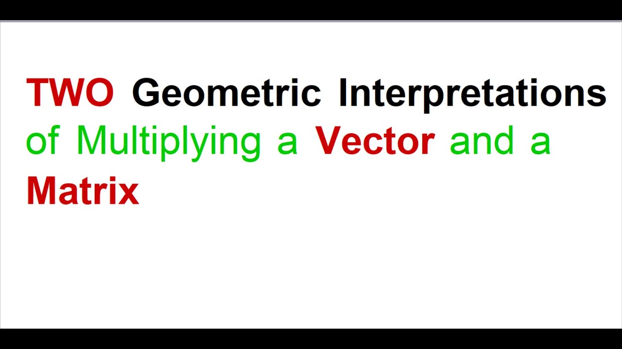 Two Geometric Interpretations of Multiplying a Matrix and a Vector ...