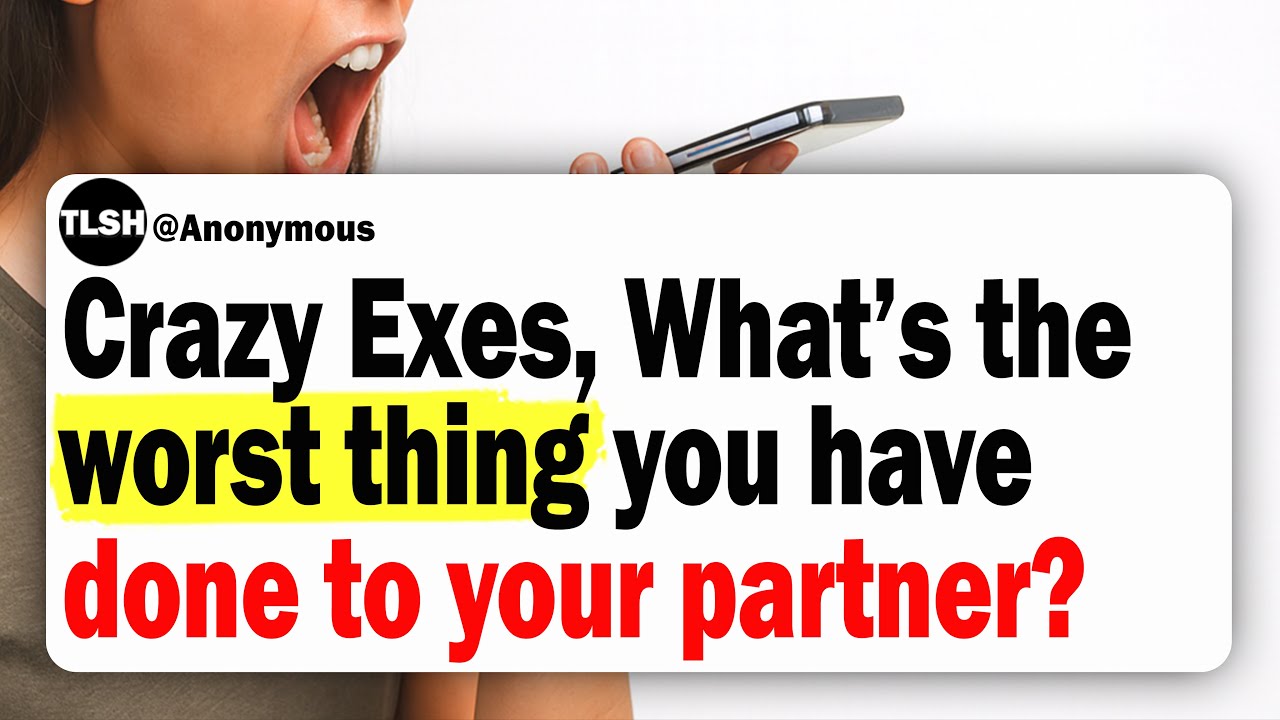 People Who Were The ‘Crazy Ex’, What’s The Worst Thing You Have Done To ...