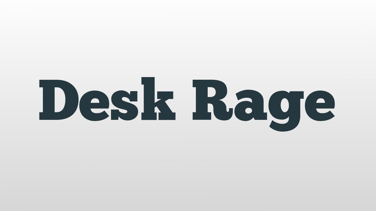 Desk Rage meaning and pronunciation - YouTube