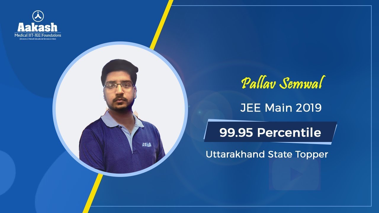 Pallav Semwal | Scored 99.95 percentile in JEE Main 2019 Uttarakhand State Topper - YouTube