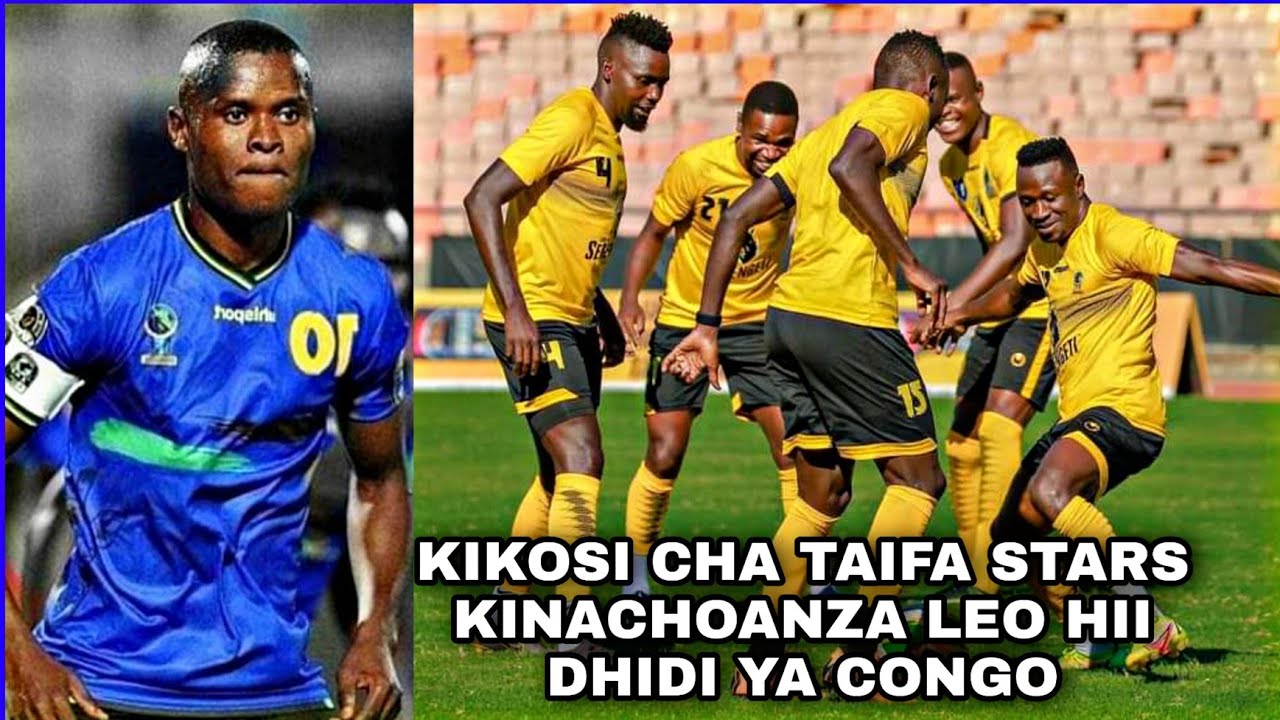 Hiki Hapa Kikosi Cha TAIFA STARS Kinachoanza Leo Hii Dhidi Ya CONGO Mchezo Wa Kufuzu Kombe La ...