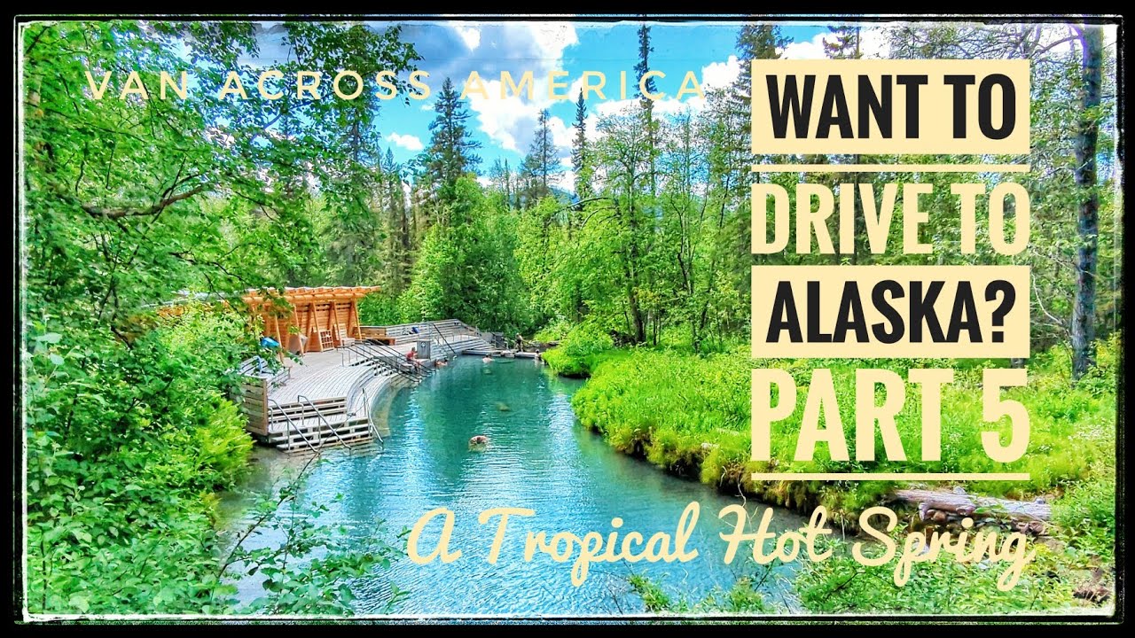 Want to Drive to Alaska? - Part 5, A Tropical Hot Spring - VAN ACROSS ...