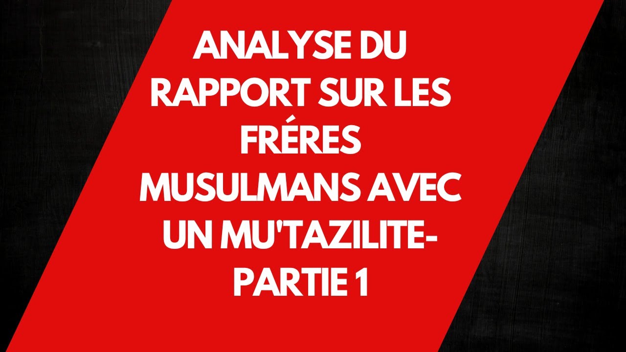 Analyse du RAPPORT Sur les fréres musulmans avec un mu'tazilite- partie ...