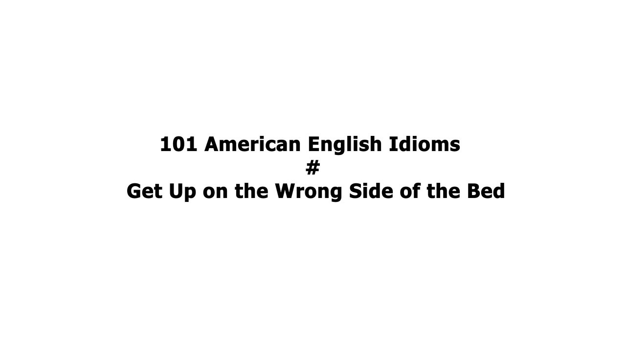 101 American English Idioms #Get Up on the Wrong Side of the Bed - YouTube