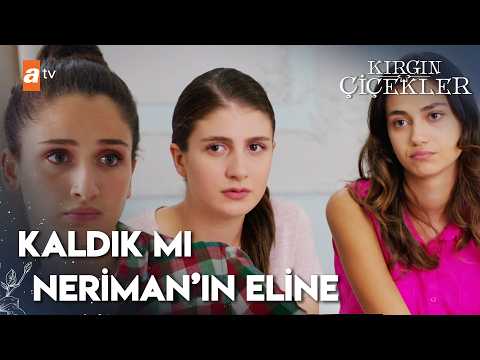 Kızlar Neriman'ın eline kaldı - Kırgın Çiçekler 15. Bölüm