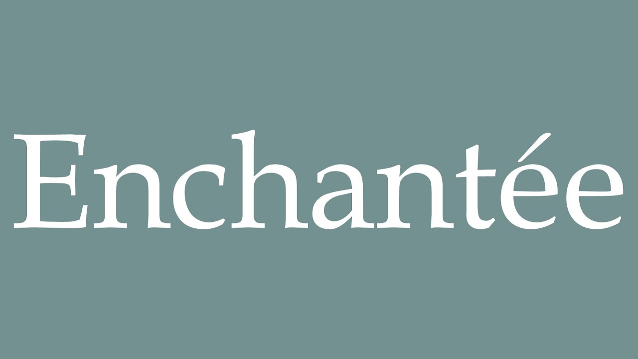 How to Pronounce ''Enchantée'' Correctly in French - YouTube