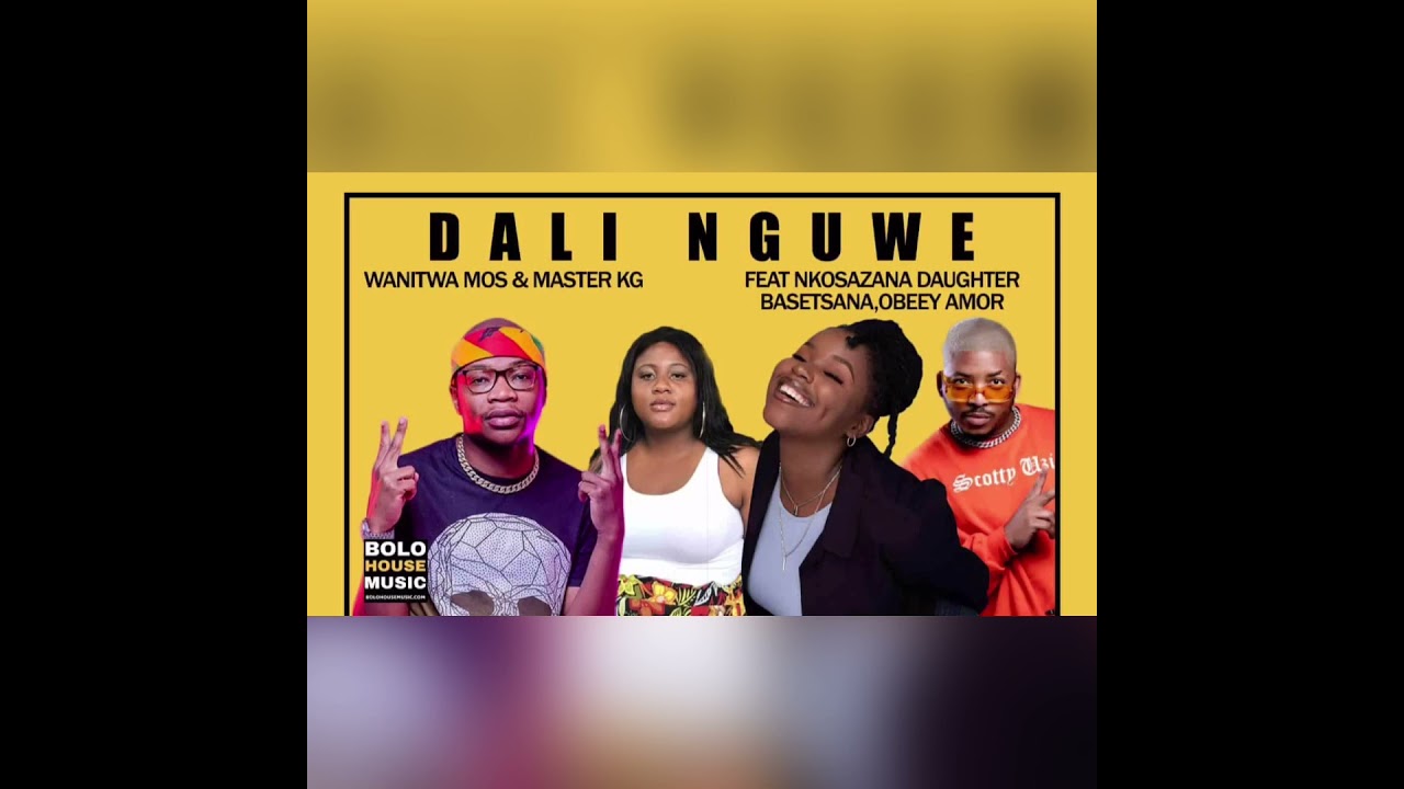 Wanitwa Mos & Master KG - Dali Nguwe ft. Nkosazana Daughter, Basetsana ...
