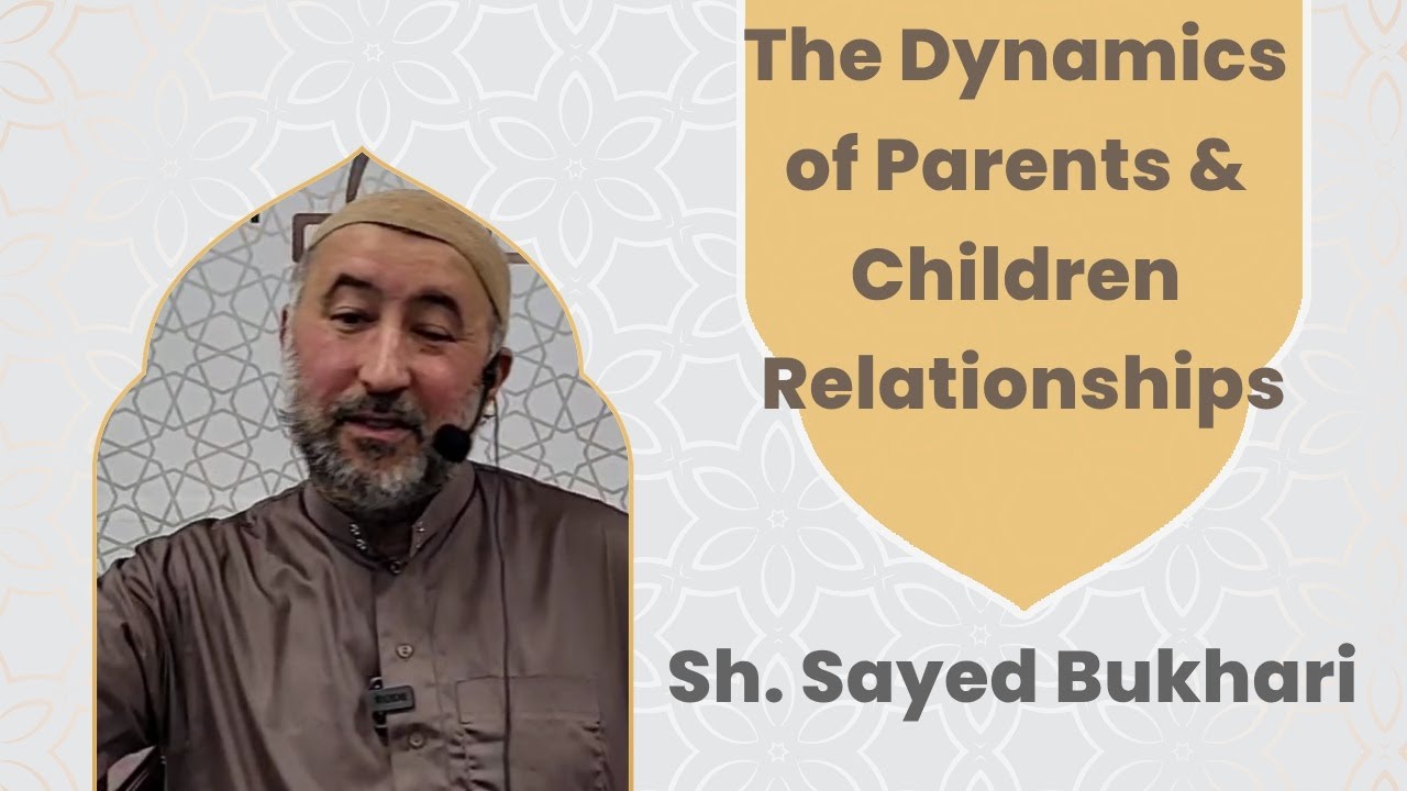 The Dynamics of Parents & Children Relationships, Sh. Sayed Bukhari # ...