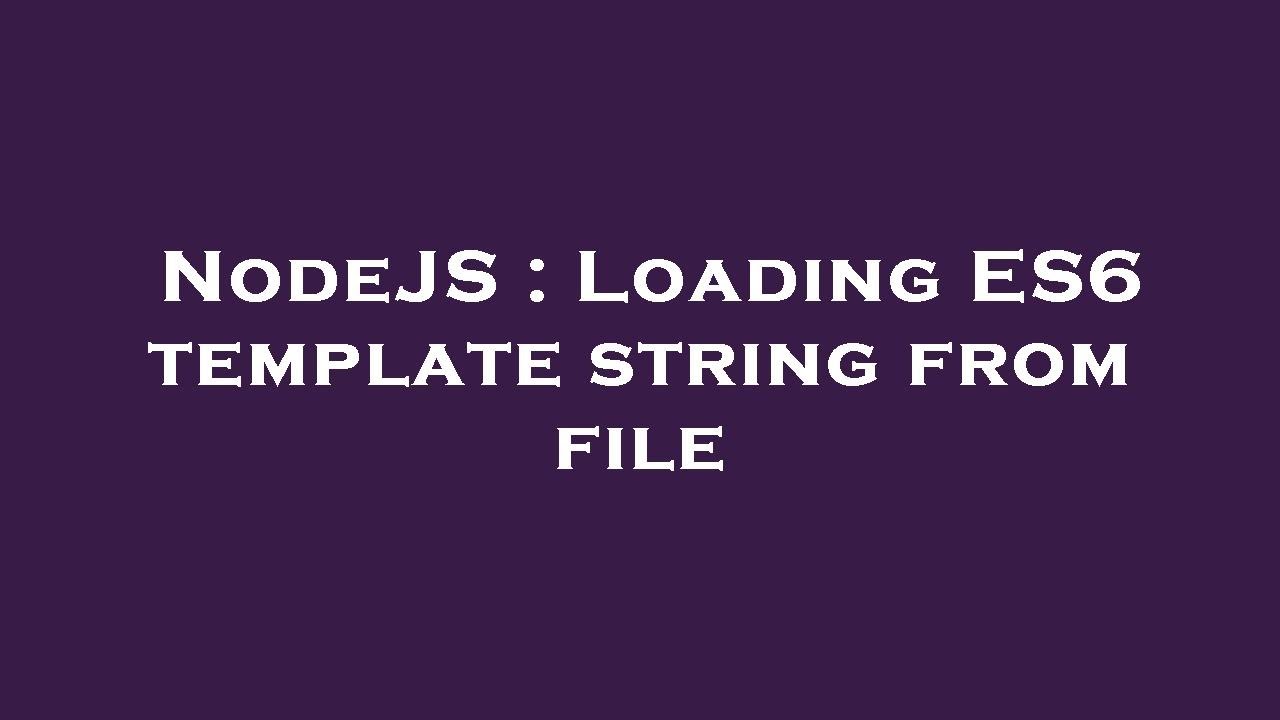 Nodejs Loading Es6 Template String From File Youtube