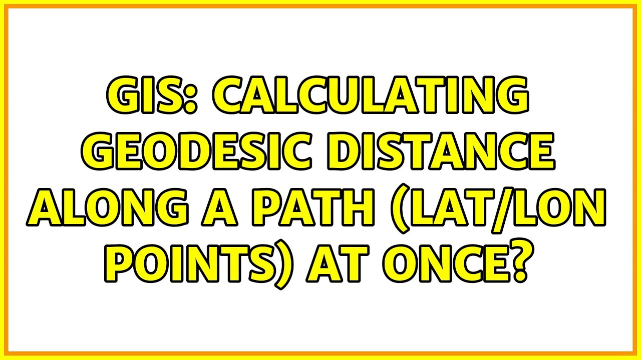 GIS: Calculating geodesic distance along a path (lat/lon points) at ...