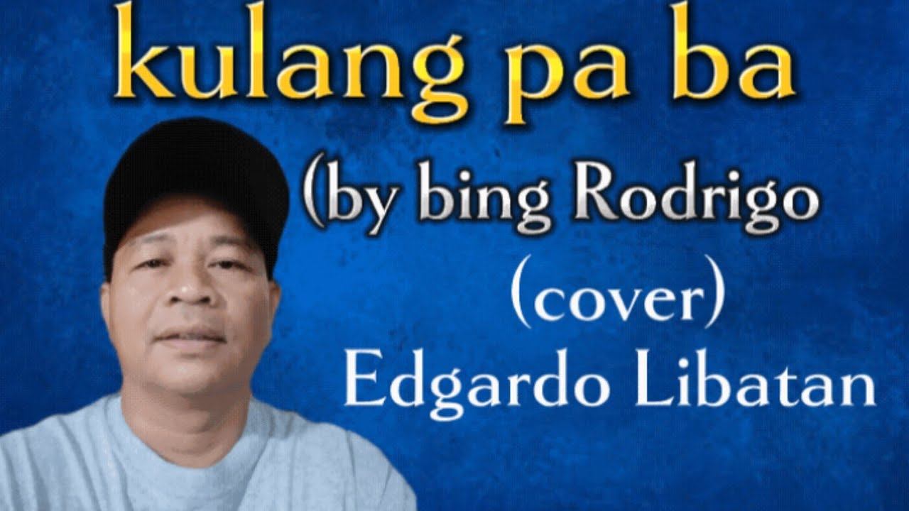 kulang pa ba (by bing Rodrigo)(cover Edgardo Libatan) - YouTube