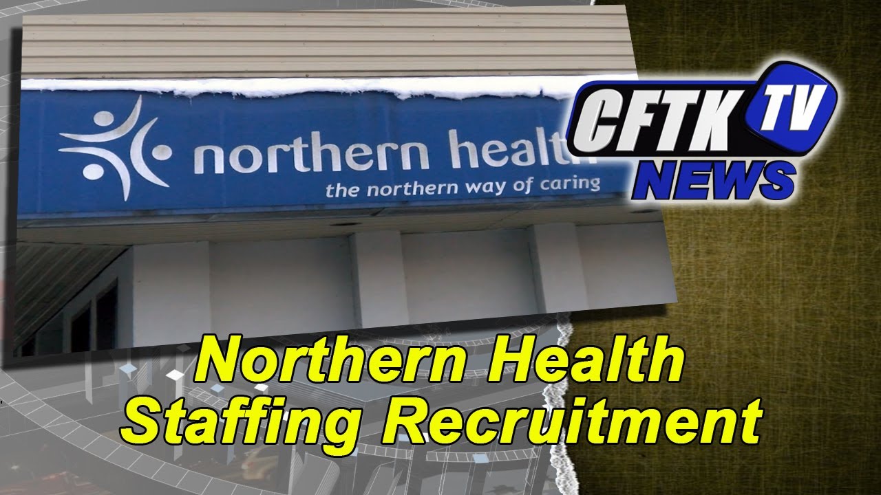 April 6, 2022 - Northern Health Staffing Recruitment - Reporter: Zack ...