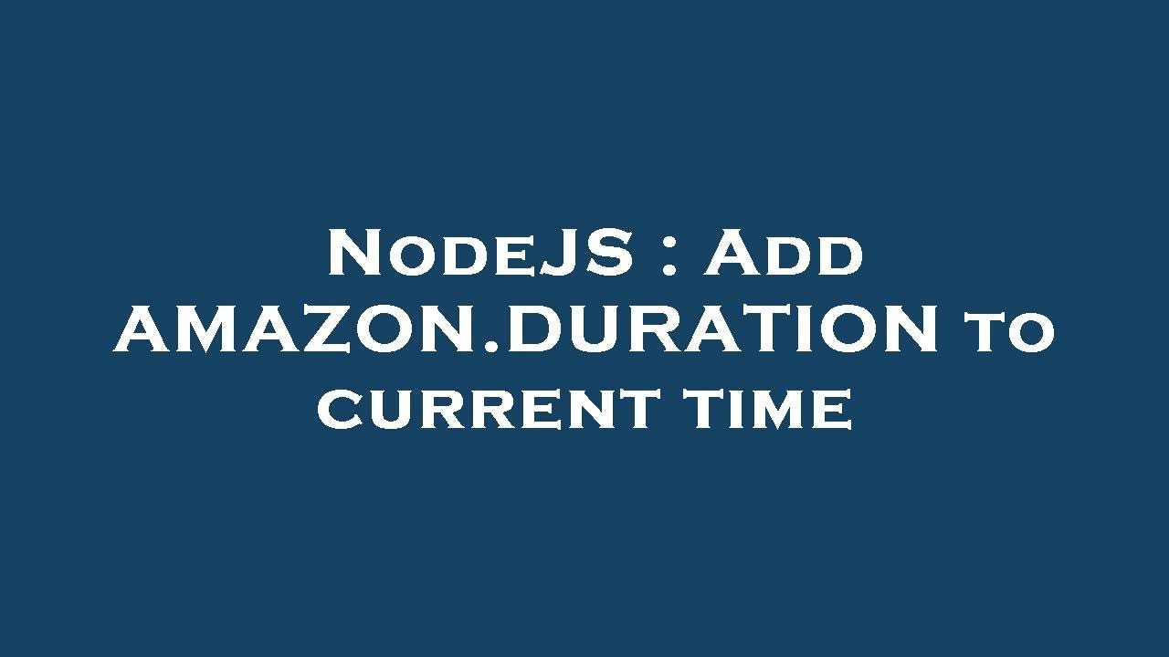NodeJS : Add AMAZON.DURATION to current time - YouTube