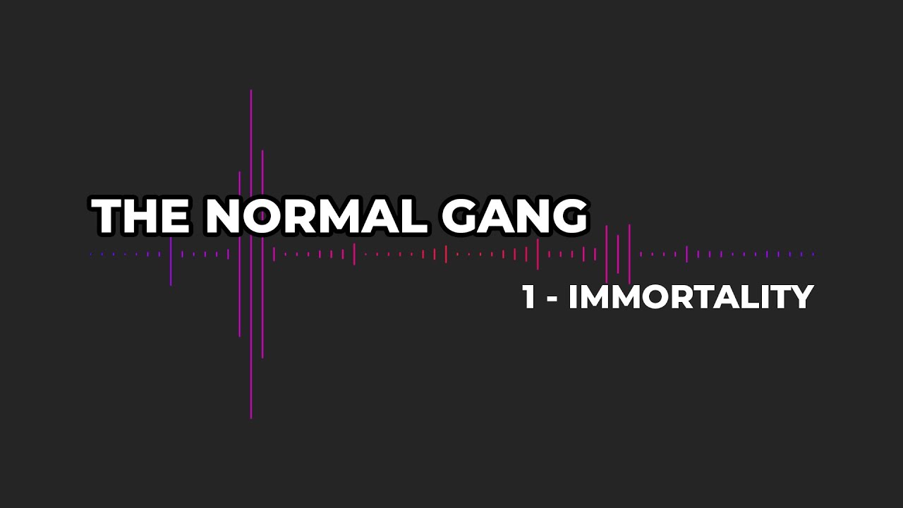 THE NORMAL GANG PODCAST - Immortality [EP 1] - YouTube