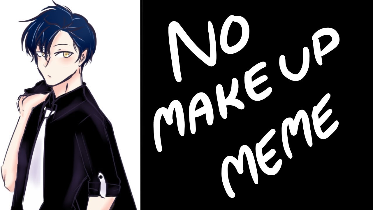 NO MAKE UP---MEME--- - YouTube