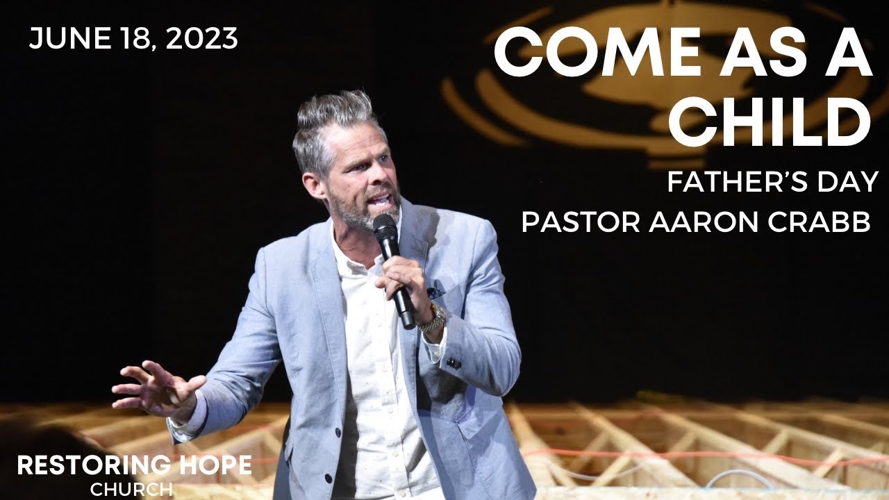 Come as a Child | Pastor Aaron Crabb | Father’s Day | June 18, 2023 ...