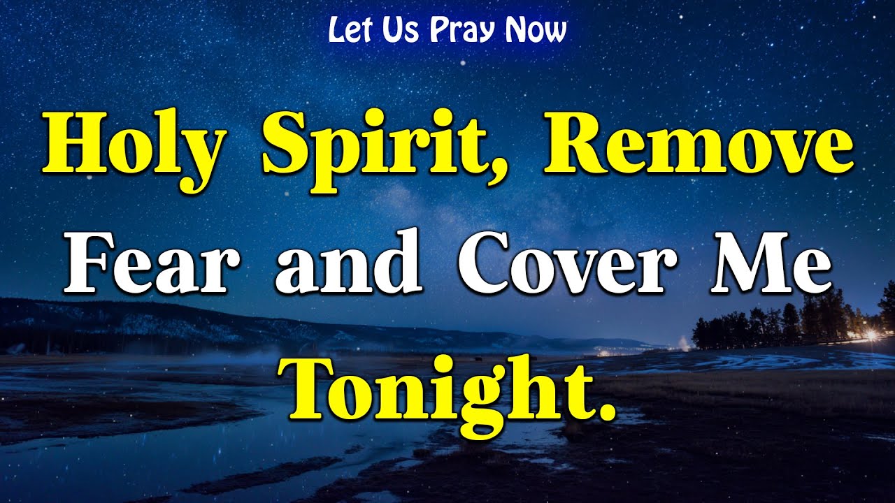 Invite the Holy Spirit to Remove Fear and Cover You Tonight | Night ...