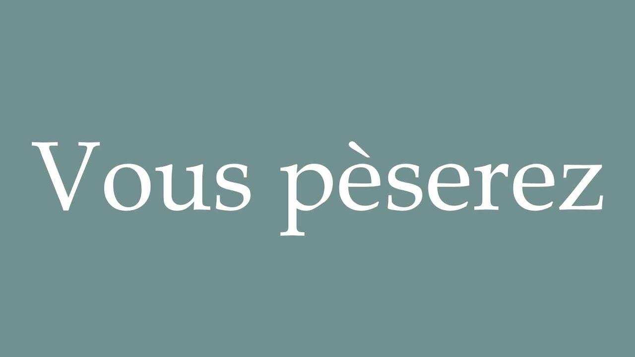 How to Pronounce ''Vous pèserez'' (You will weigh) Correctly in French ...