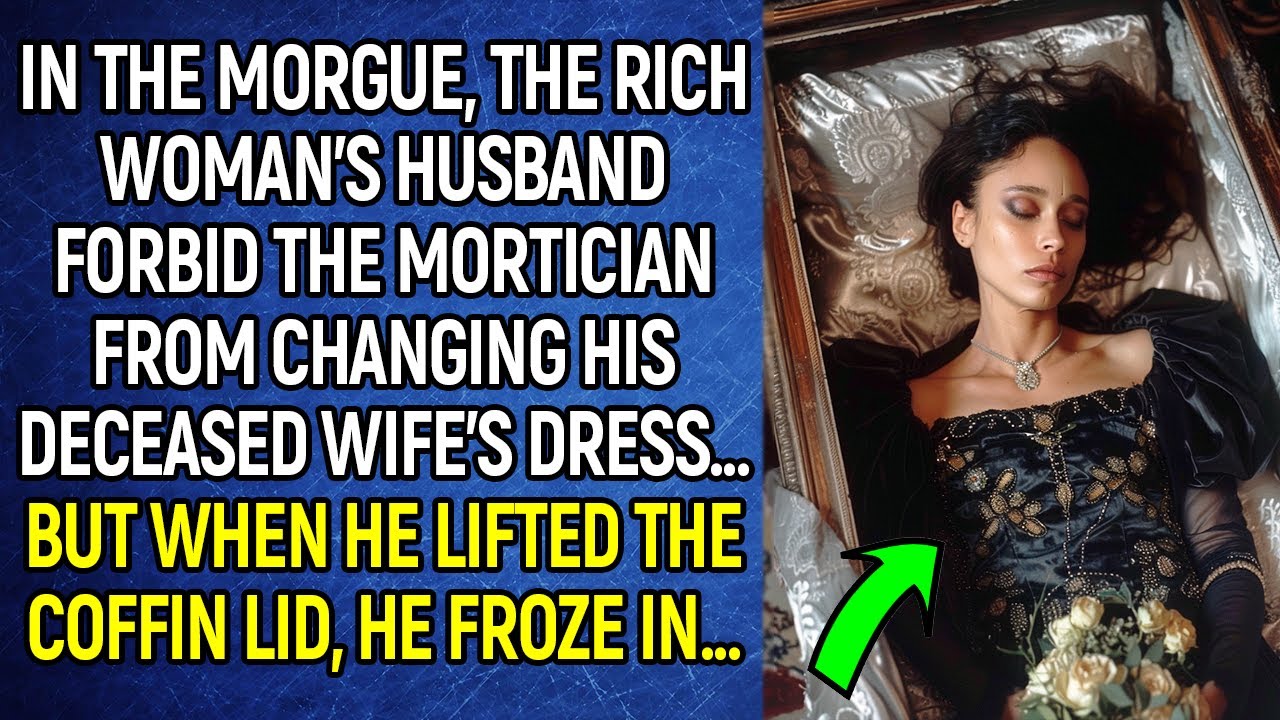 In the morgue, the rich woman's husband forbid the mortician from ...