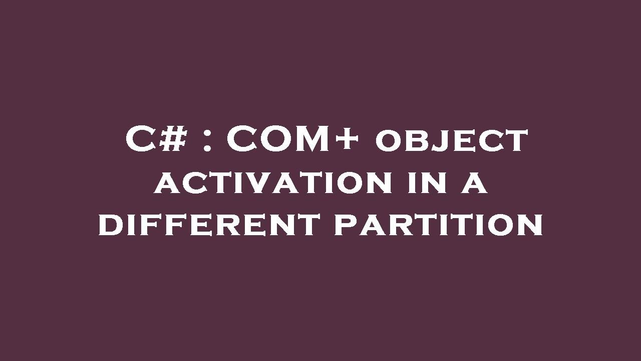 C# : COM+ object activation in a different partition - YouTube