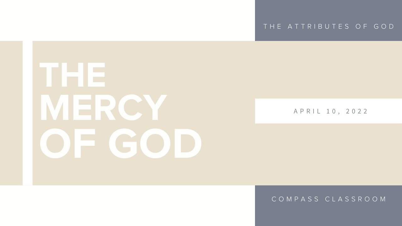 Compass Classroom - The Attributes of God - The Mercy of God - 4/10/22 ...