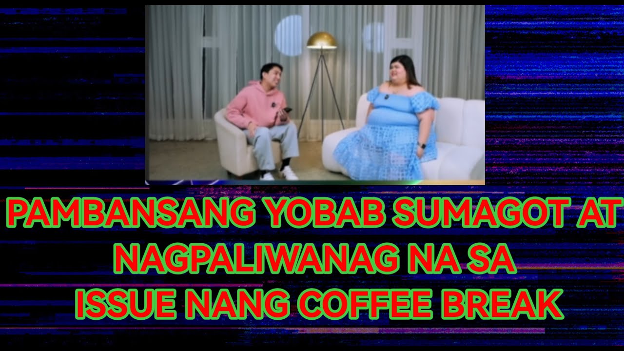ANG NAGING PALIWANAG NI PAMBANSANG YOBAB SA ISSUE NANG COFFEE BREAK NA ...