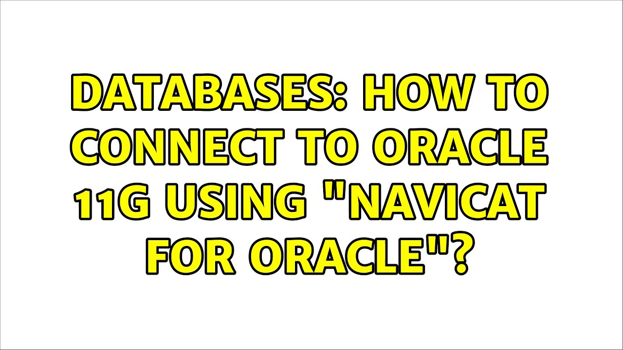 Databases: How to connect to Oracle 11g using "Navicat for Oracle"? (2 ...