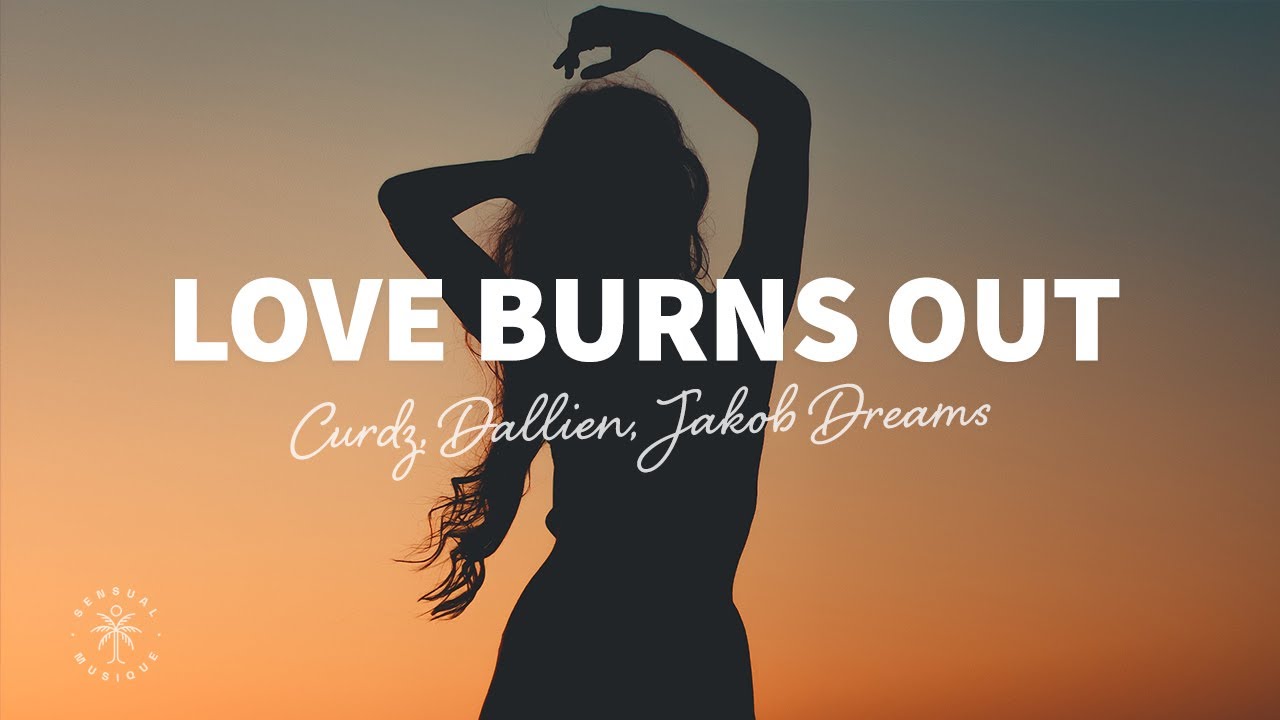Curdz, Dallien, Jakob Dreams - Love Burns Out (Lyrics) - YouTube