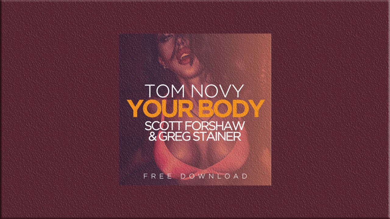 Tom Novy Your Body Scott Forshaw And Greg Stainer Remix Youtube