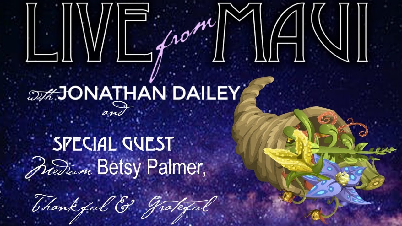 Live From Maui w/ Jonathan Dailey and Special Guest Medium Betsy Palmer ...