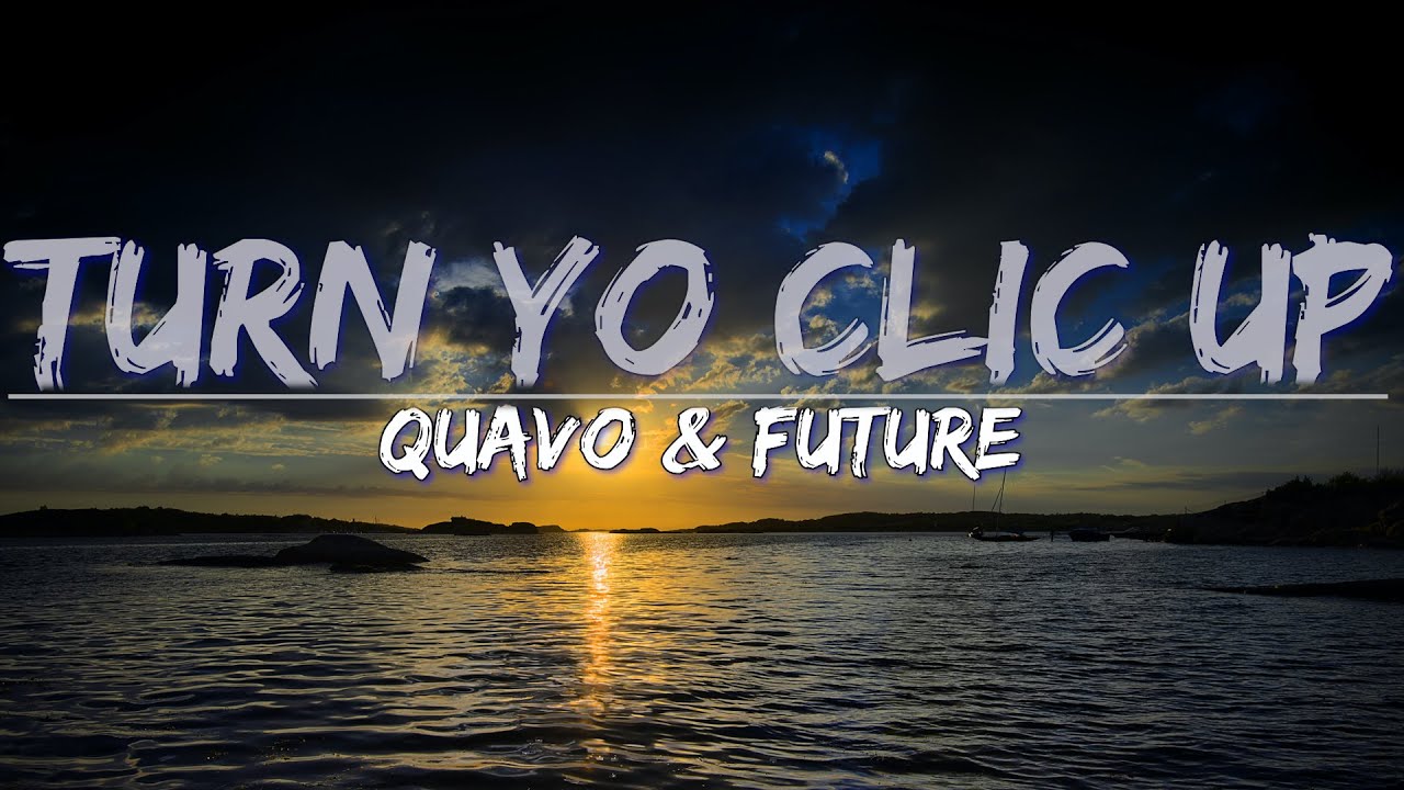 Quavo & Future - Turn Yo Clic Up (Explicit) (Lyrics) - Audio at 192khz ...