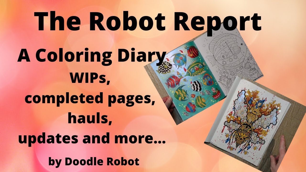 The Robot Report #5: A Coloring Diary - WIPs, Completed Pages, Hauls ...