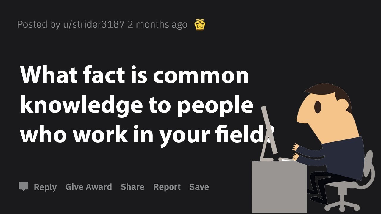 r AskReddit What Fact Is Common Knowledge To People Who Work In Your r-askreddit-what-fact-is-common-knowledge-to-people-who-work-in-your
