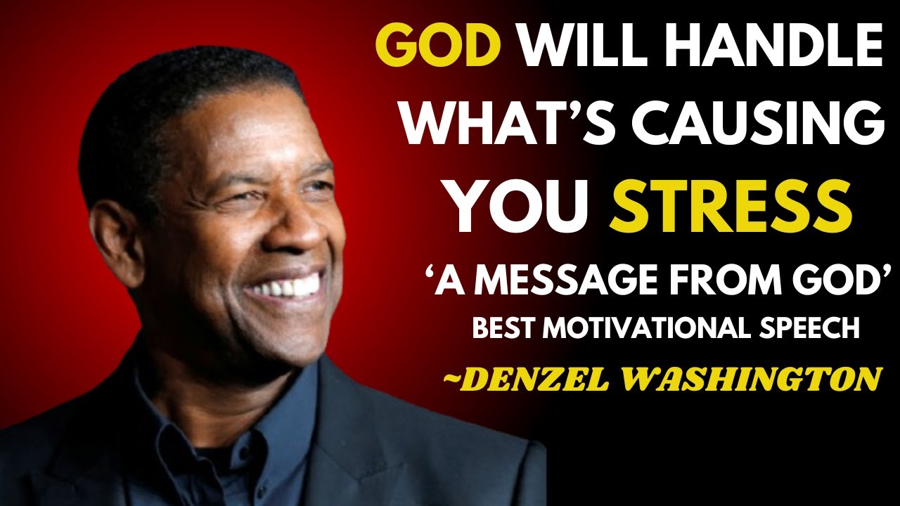 God will handle what's causing you stress. Denzel Washington ...