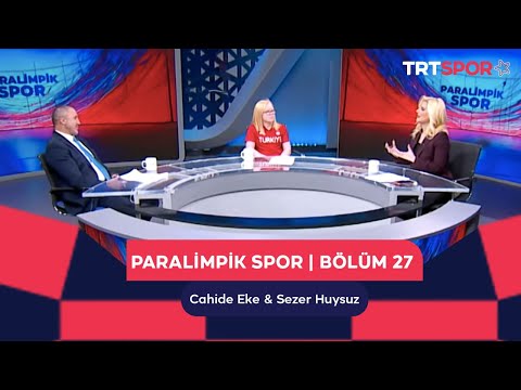 Paralimpik Spor 27. Bölüm - Konuklar: Cahide Eke & Sezer Huysuz