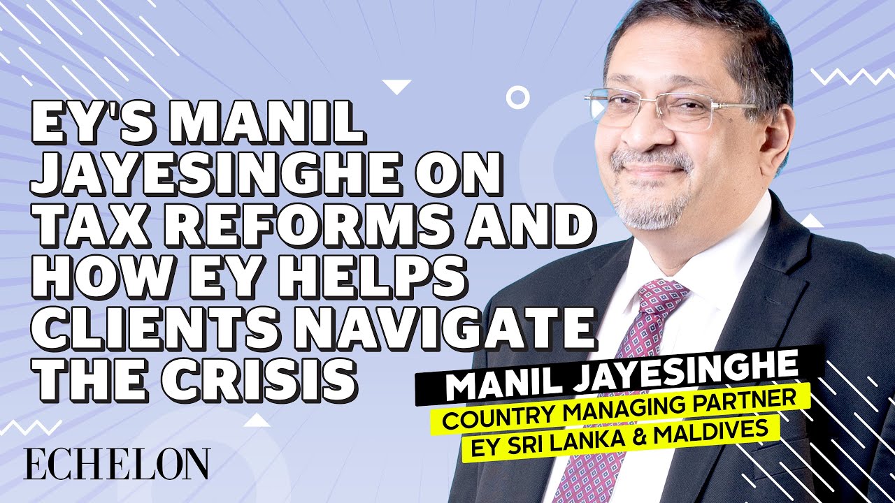 EY's Manil Jayesinghe on tax reforms and how EY helps clients navigate ...