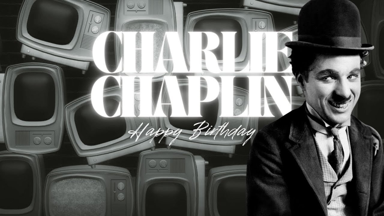 Celebrating the Legacy of Charlie Chaplin Happy Birthday to a Comedy ...