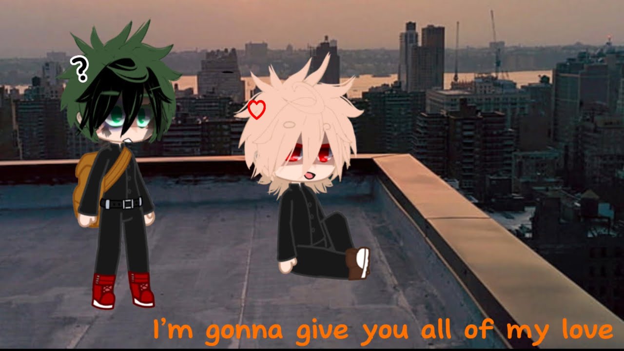 I’m gonna give you all of my love [ bkdk story ] [ bkdk gacha ] [ mha ...