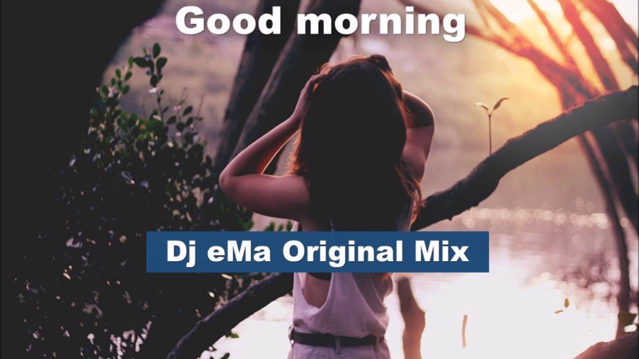 Good morning - Dj eMa Original Mix - YouTube
