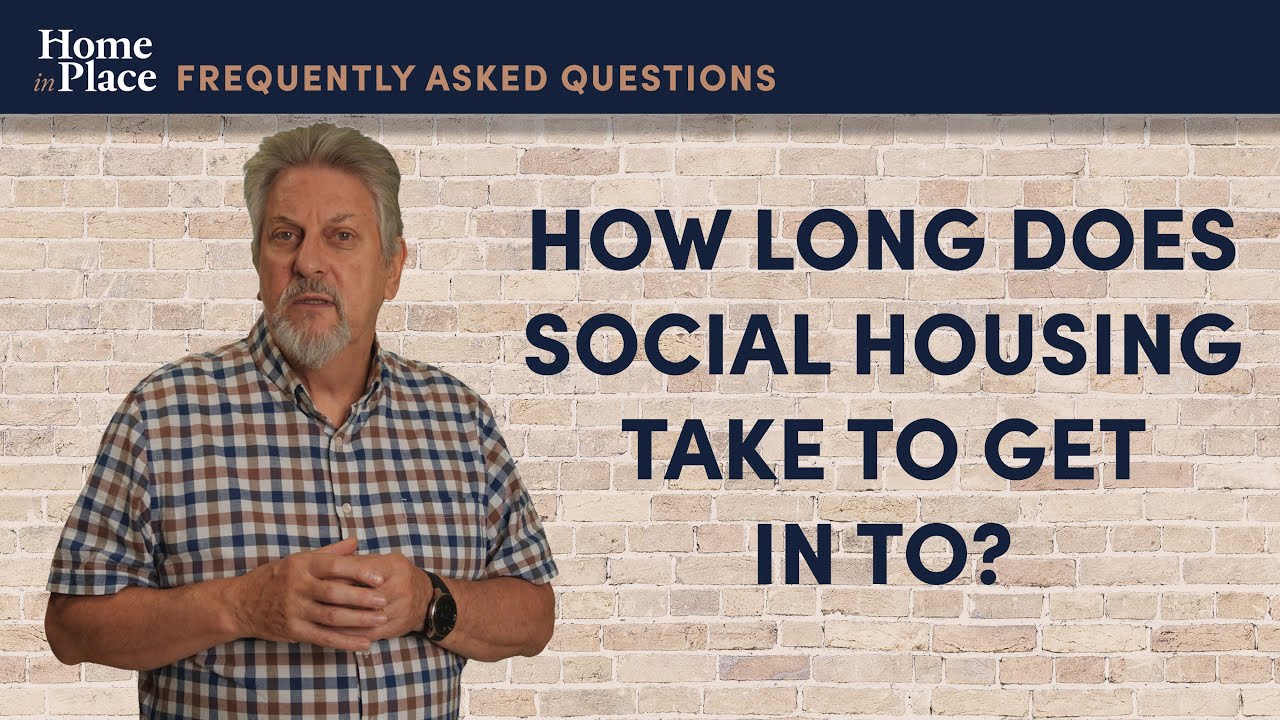 How long does social housing take to get in to? | Home in Place FAQs ...