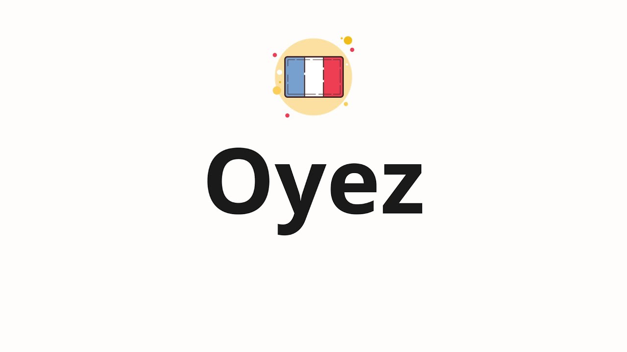 How to pronounce Oyez (Attention in French) - YouTube