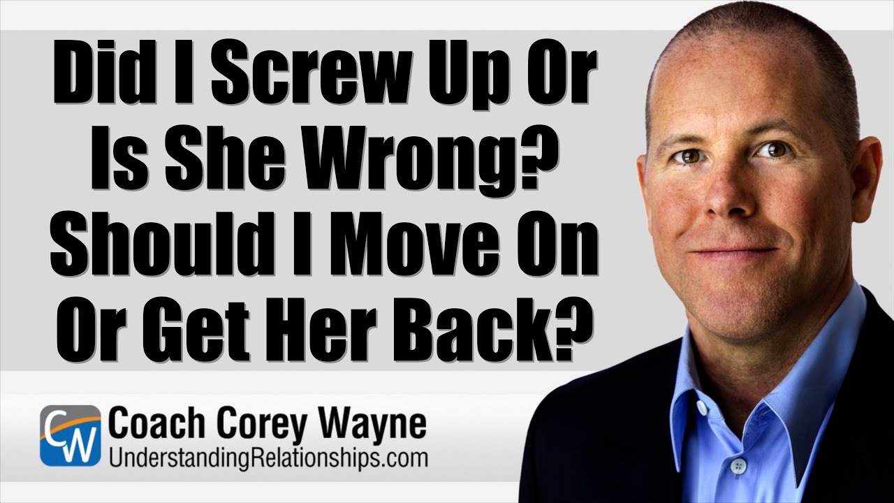 Did I Screw Up Or Is She Wrong? Should I Move On Or Get Her Back? - YouTube