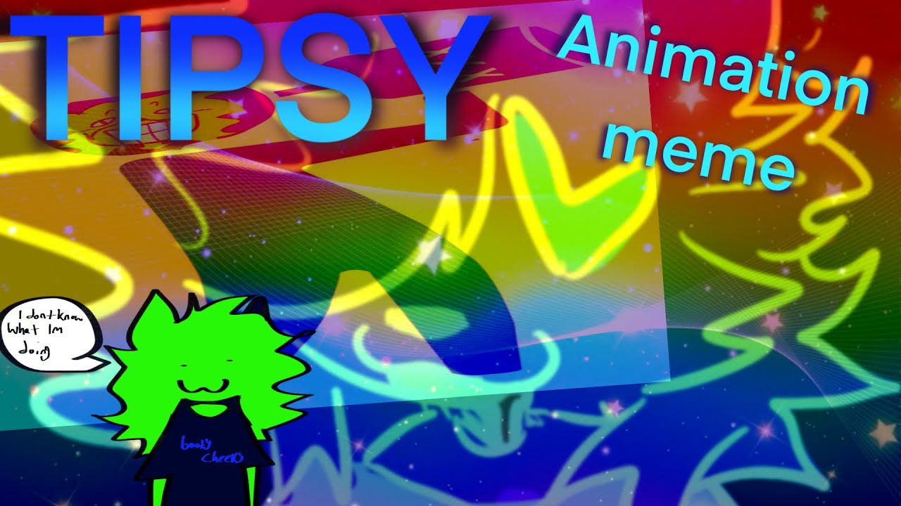 TIPSY animation meme (bright colors ) - YouTube