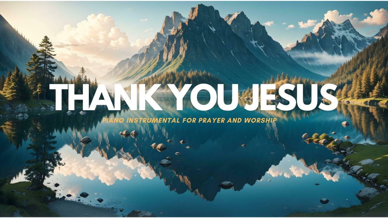Thank You Jesus: Peaceful Instrumental Piano Worship for Prayer and ...