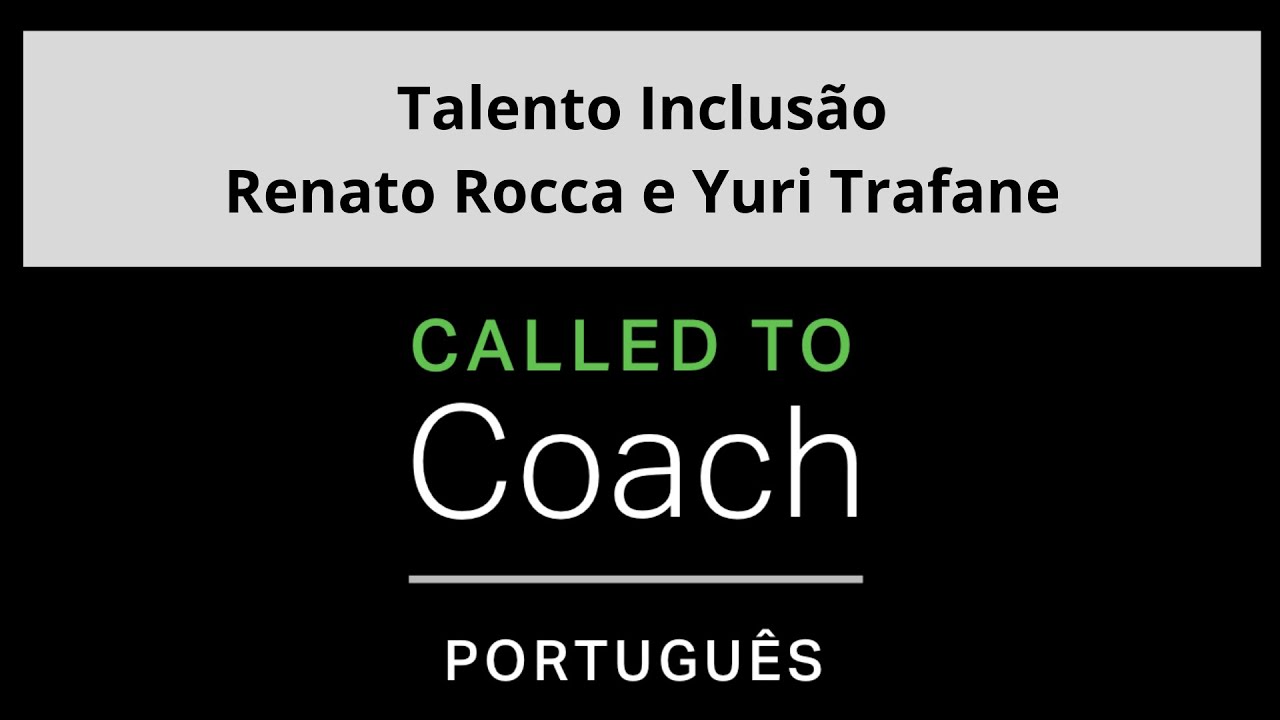 Talento Inclusão - Renato Rocca e Yuri Trafane – Called to Coach - YouTube