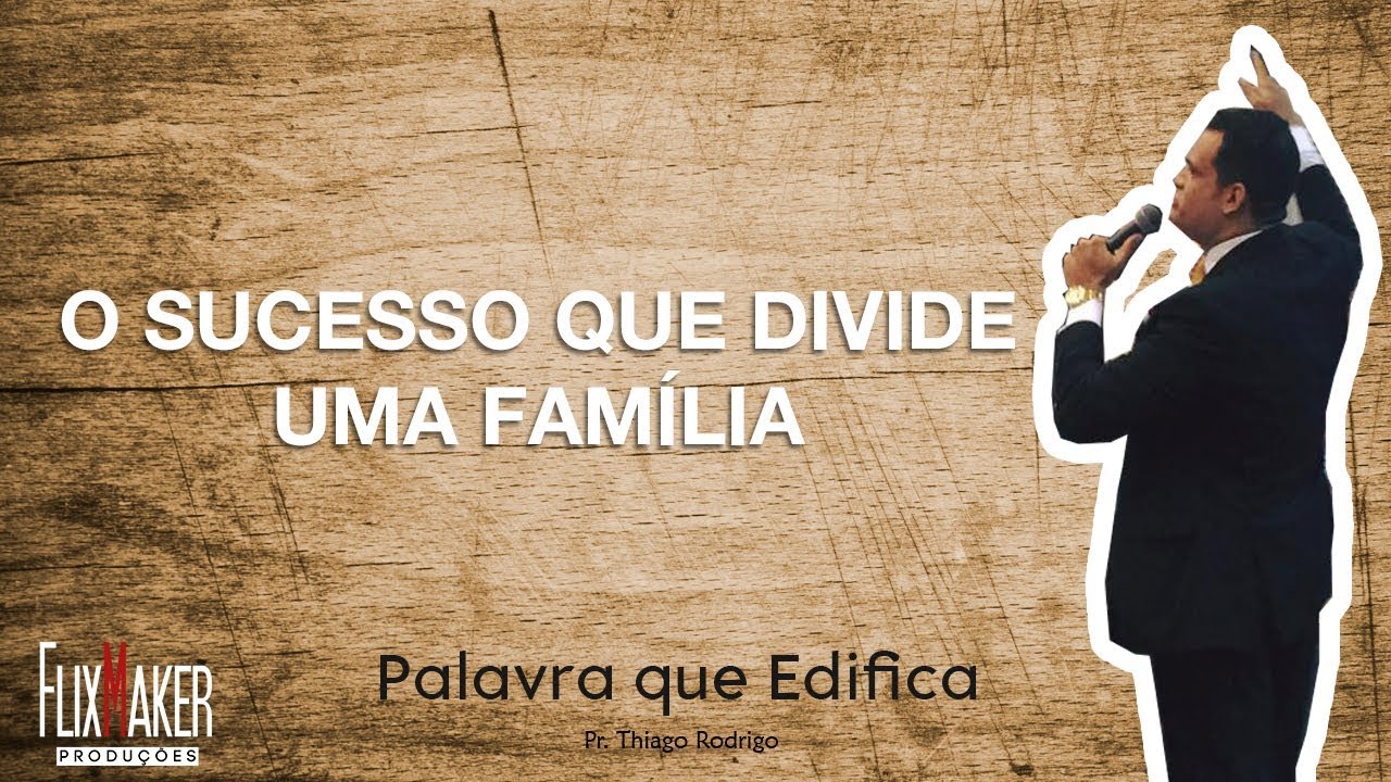 O SUCESSO QUE DIVIDE UMA FAMÍLIA | PALAVRA QUE EDIFICA COM O PR. THIAGO RODRIGO - 05 - YouTube