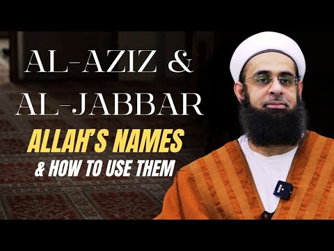 al-Aziz & al-Jabbar: Allah's Names & How to Use Them | Dr. Mufti Abdur-Rahman ibn Yusuf Mangera