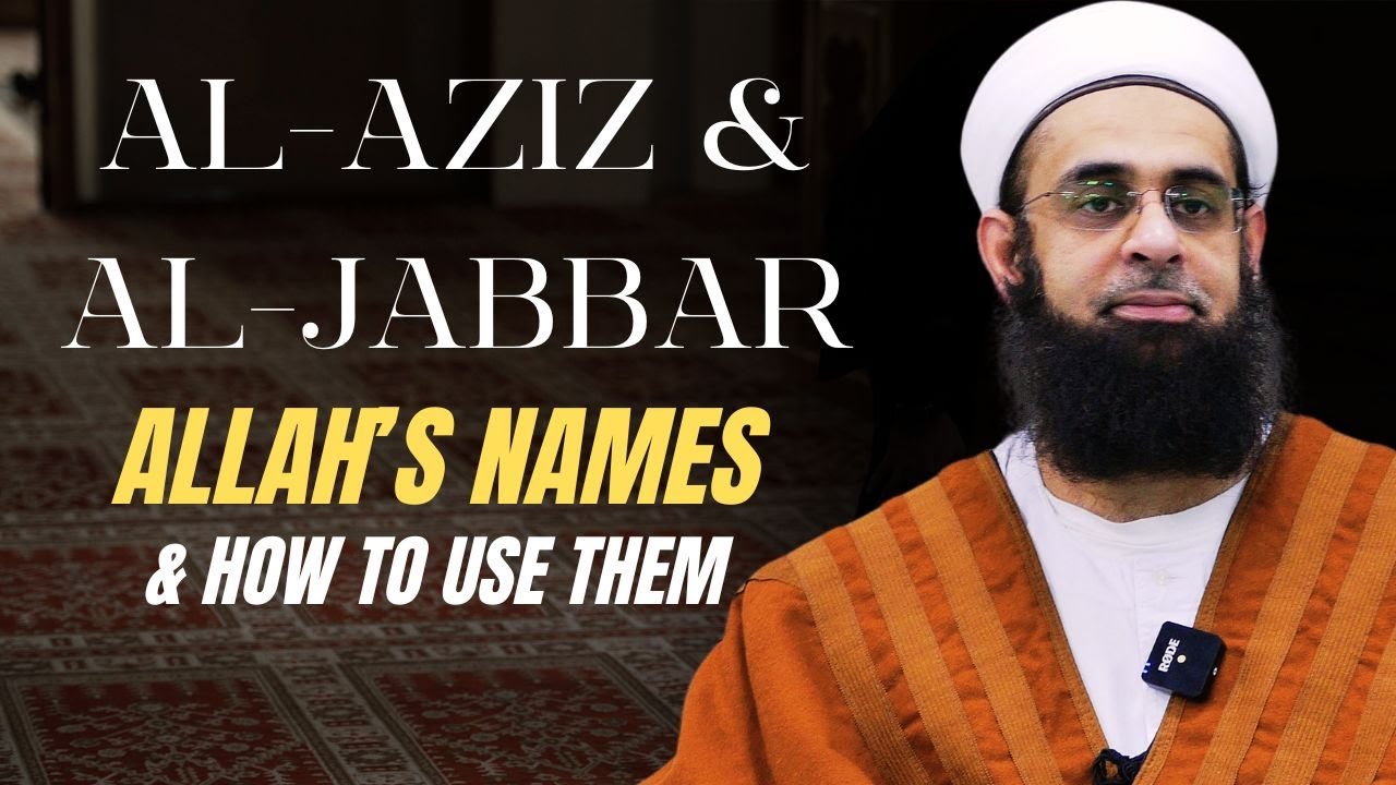 al-Aziz & al-Jabbar: Allah's Names & How to Use Them | Dr. Mufti Abdur ...